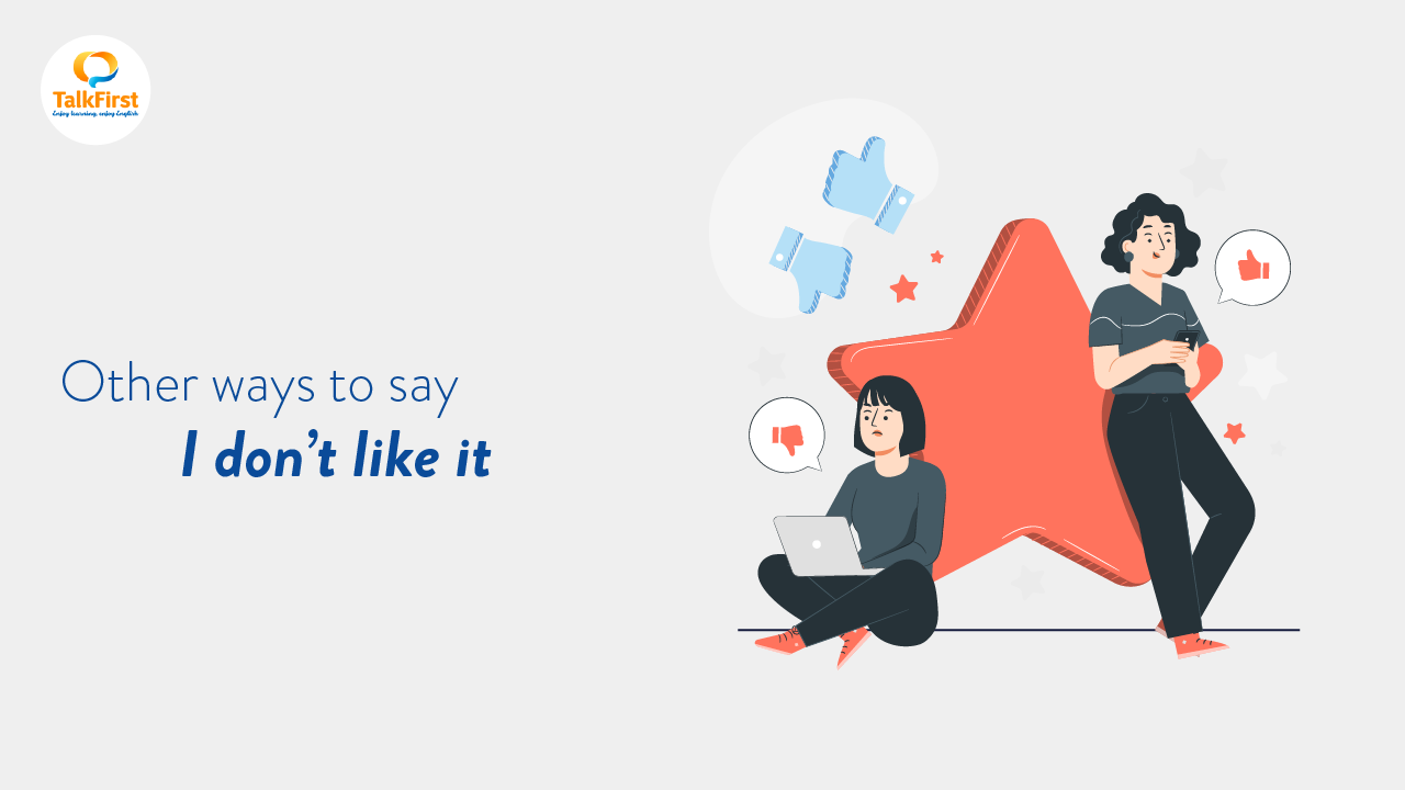 12 cách nói thay thế cho 'I don't like it' - TalkFirst