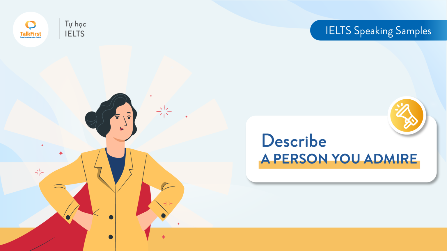 Describe a person you admire – Bài mẫu band 5.0, 6.5, 8.0 IELTS Speaking
