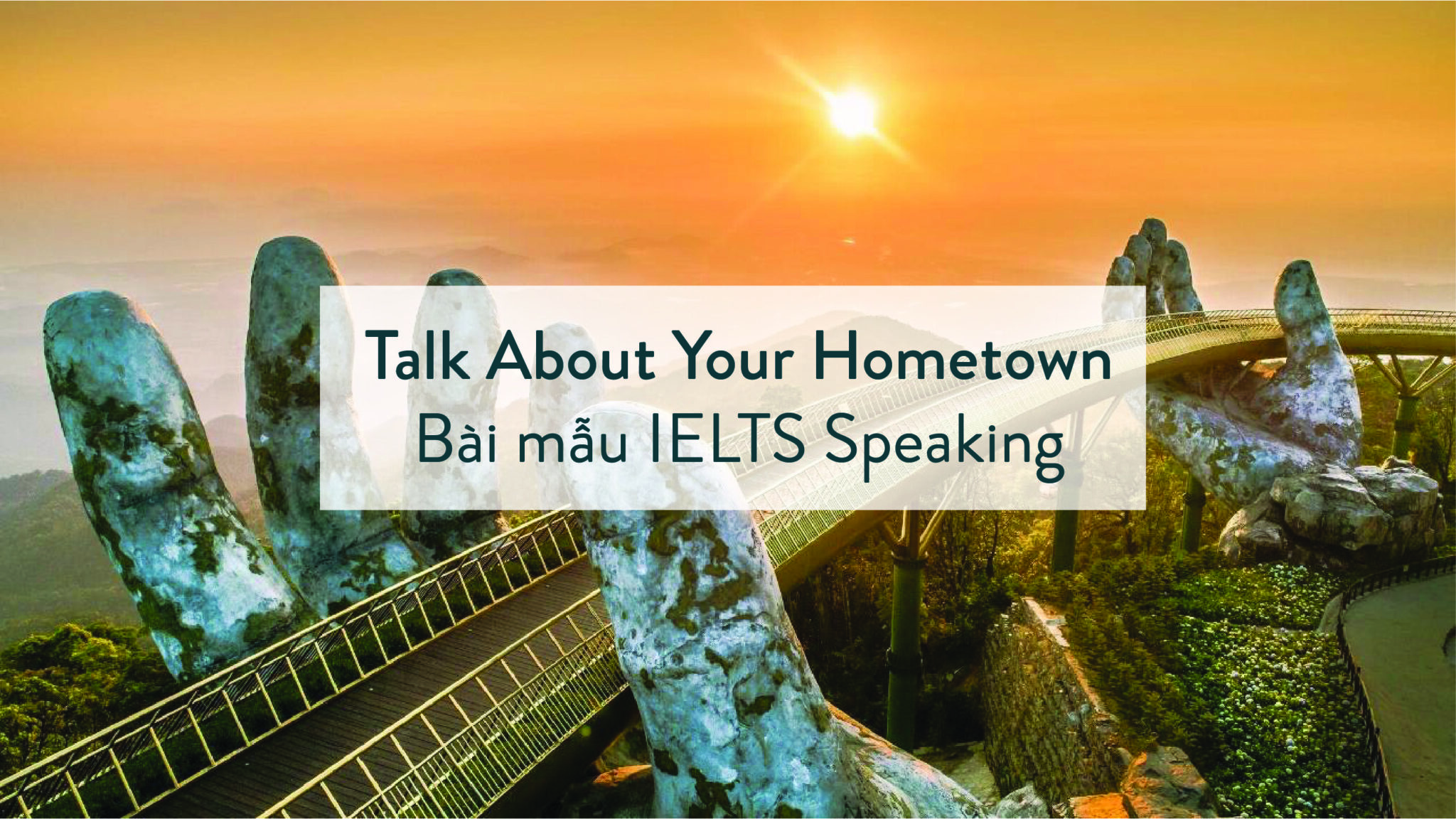 Talk About Your Hometown - Bài Mẫu IELTS Speaking Part 1 & 2