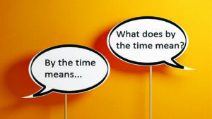 By the time là gì? Cách dùng By the time trong tiếng Anh - TalkFirst