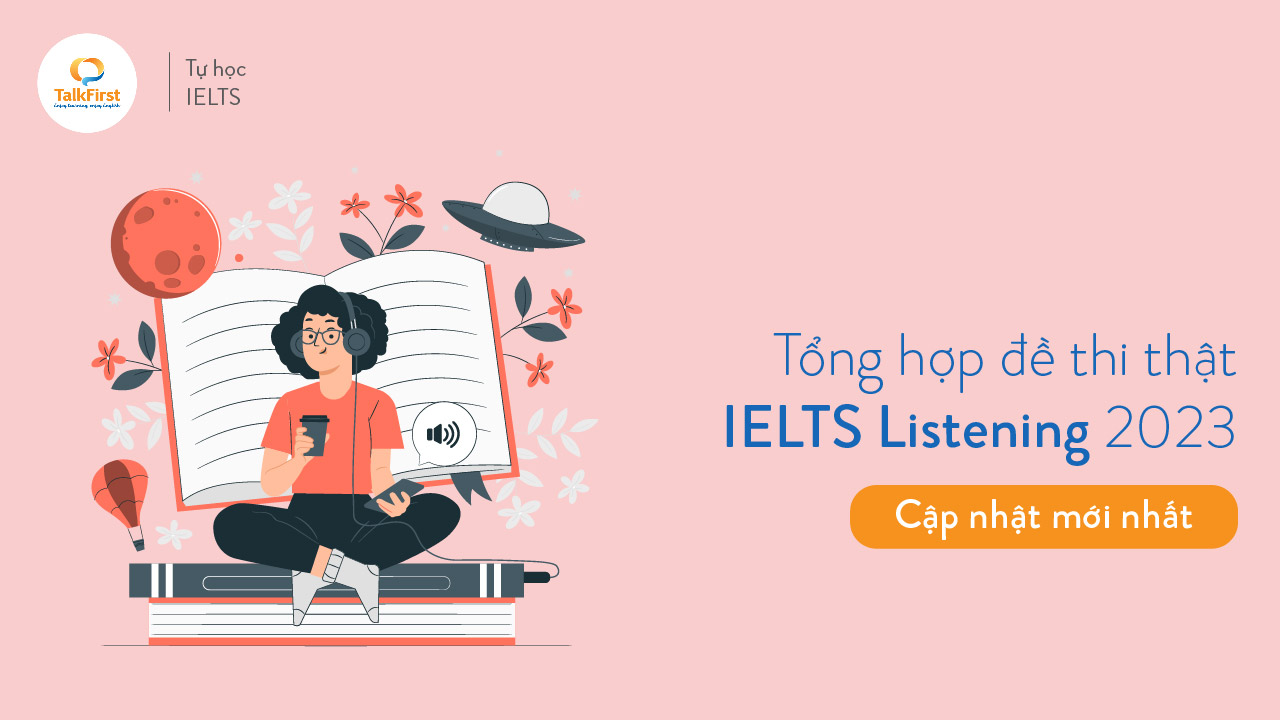 Cập nhật đề thi thật IELTS Listening mới nhất 2023 tại IDP & BC [Update liên tục] - TalkFirst