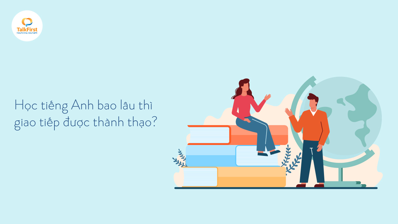 Học tiếng Anh bao lâu thì giao tiếp được thành thạo?