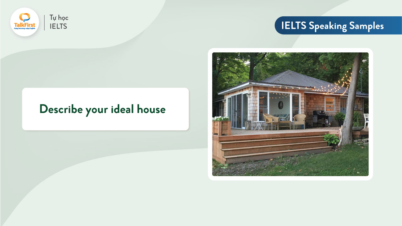 Describe your ideal house – Bài mẫu IELTS Speaking Part 2 & 3