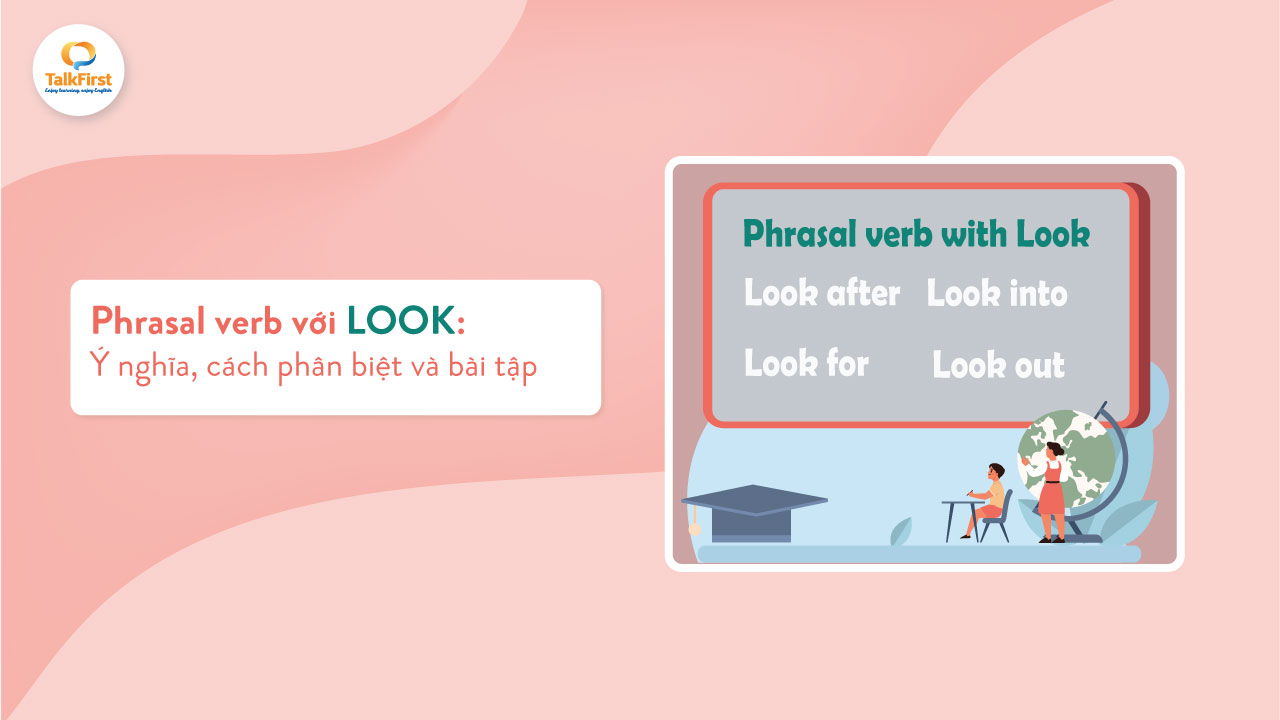 Phrasal verb Look: Ý nghĩa, cách phân biệt và sử dụng hiệu quả trong ...