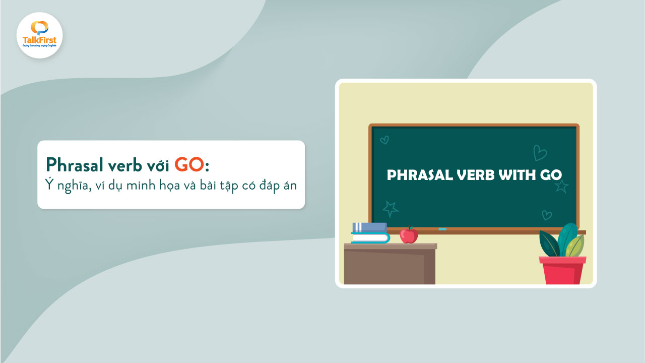 Phrasal verb Go: ý nghĩa, ví dụ minh họa và bài tập có đáp án