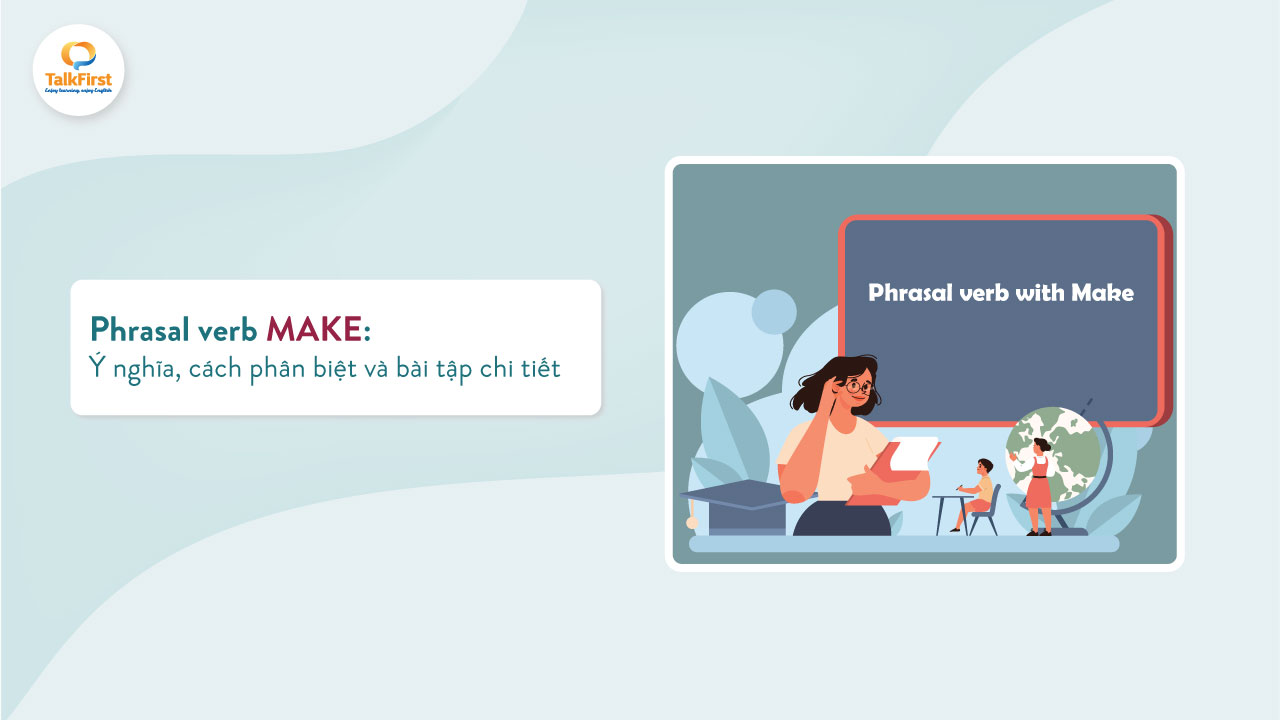 Phrasal verb Make: ý nghĩa, cách phân biệt và bài tập chi tiết