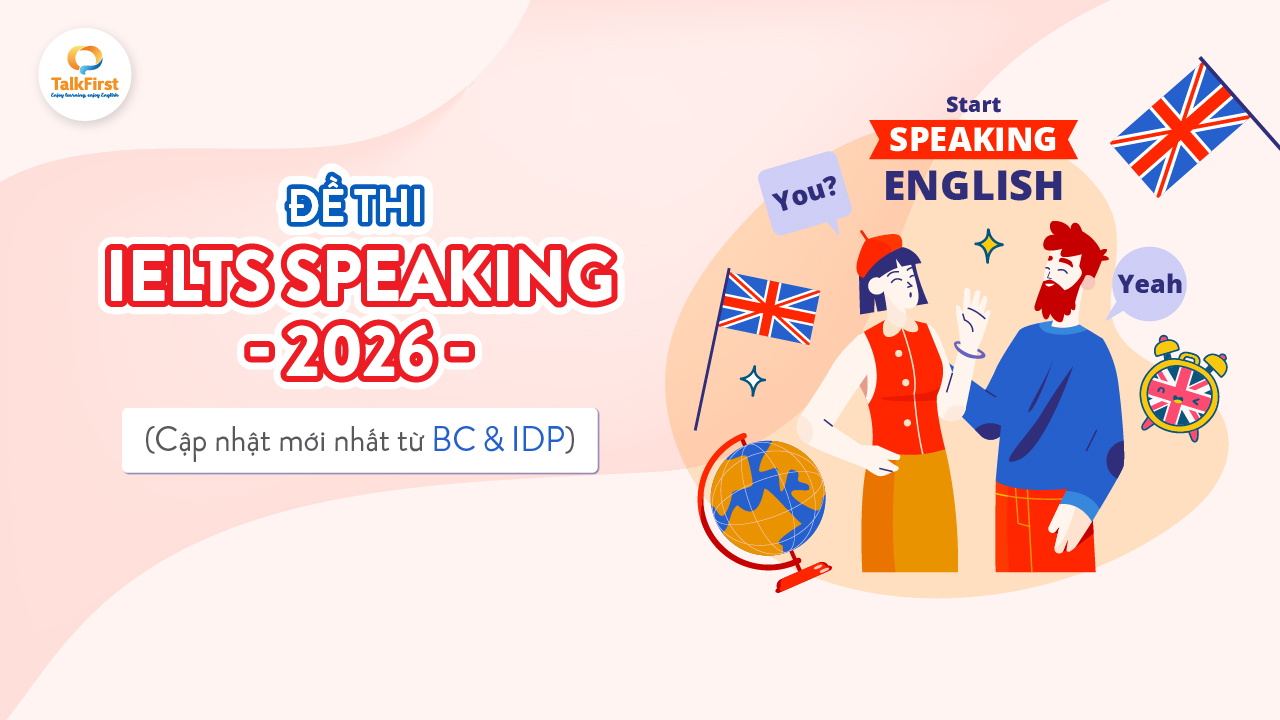 Đề thi IELTS Speaking 2026 mới nhất tại IDP & BC (kèm bài mẫu)